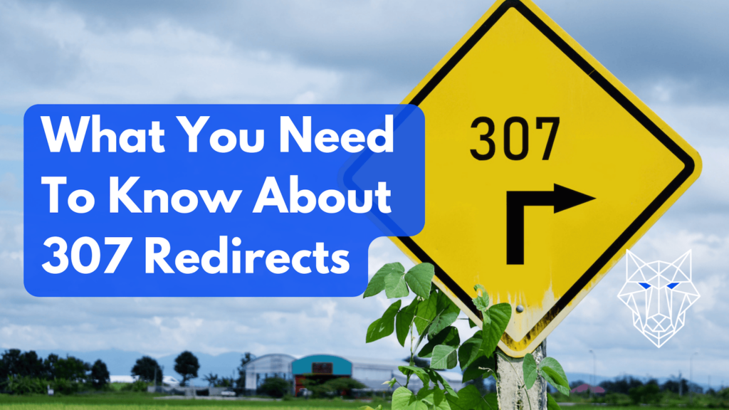 What You Need To Know About 307 Redirects | WolfPack Advising